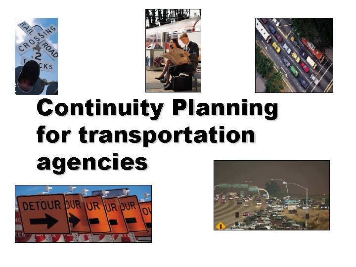 Continuity Planning for transportation agencies Why do we