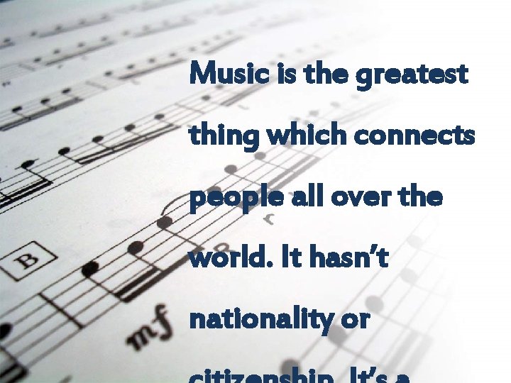Music is the greatest thing which connects people
