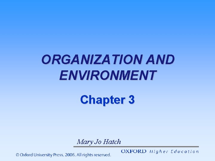 ORGANIZATION AND ENVIRONMENT Chapter 3 Mary Jo Hatch