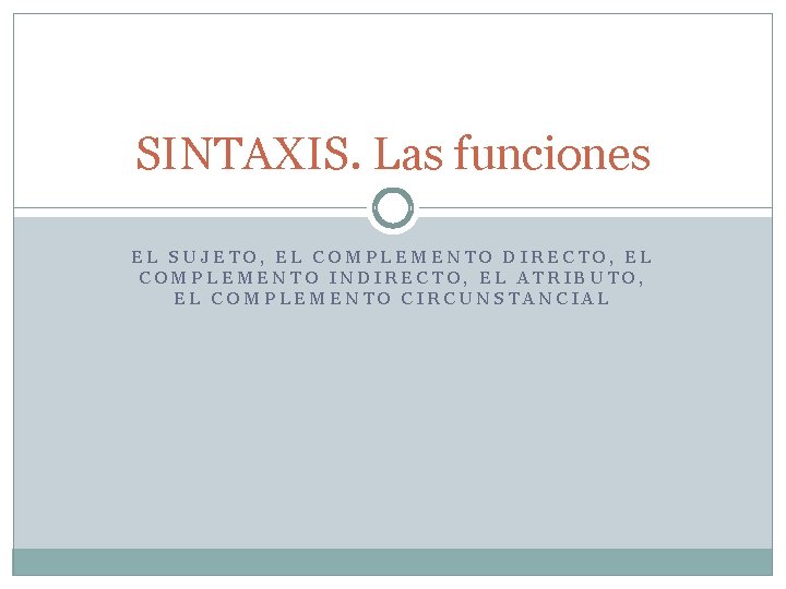 SINTAXIS Las funciones EL SUJETO EL COMPLEMENTO DIRECTO
