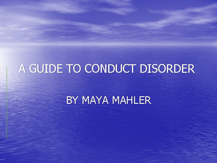 A GUIDE TO CONDUCT DISORDER BY MAYA MAHLER
