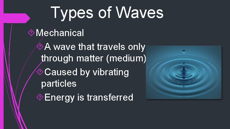 Types of Waves Mechanical A wave that travels