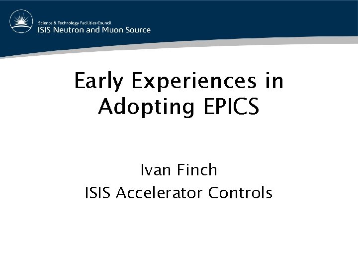 Early Experiences in Adopting EPICS Ivan Finch ISIS