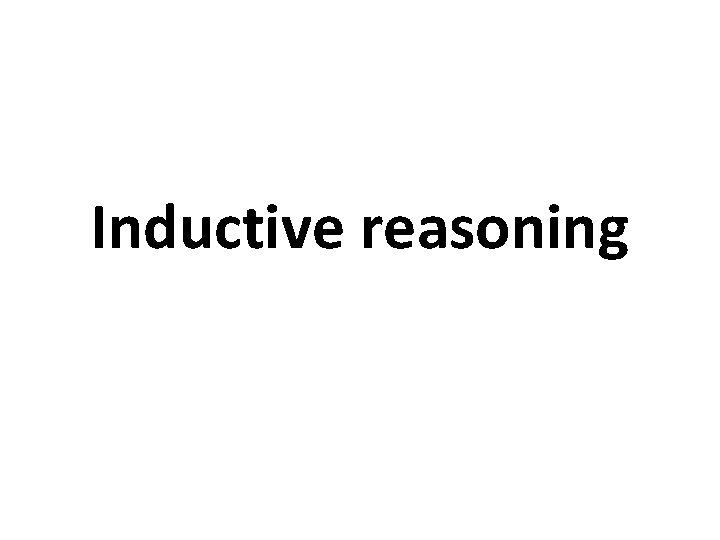Inductive reasoning Inductive reasoning as opposed to deductive