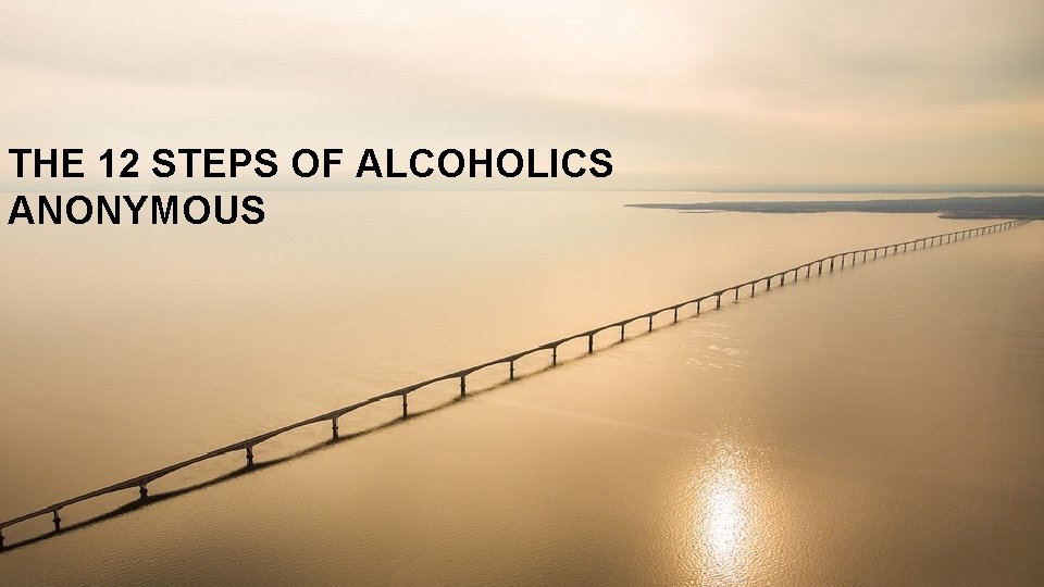 THE 12 STEPS OF ALCOHOLICS ANONYMOUS What Are