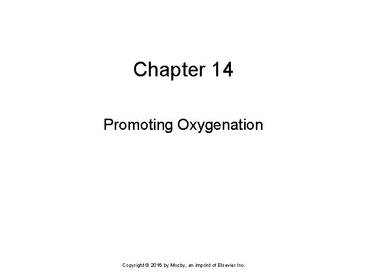 Chapter 14 Promoting Oxygenation Copyright 2016 by Mosby