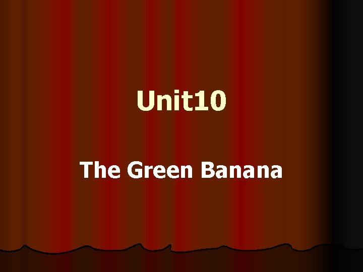 Unit 10 The Green Banana Background Knowledge l