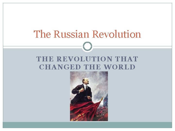 The Russian Revolution THE REVOLUTION THAT CHANGED THE