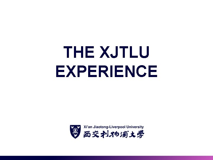 THE XJTLU EXPERIENCE WHO WE ARE AT THE