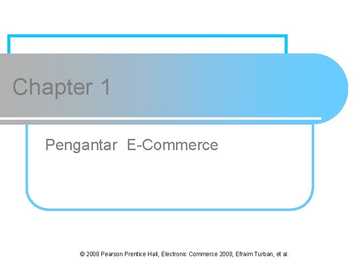 Chapter 1 Pengantar ECommerce 2008 Pearson Prentice Hall