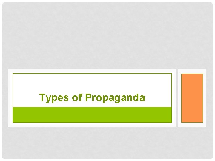 Types of Propaganda SLOGAN uses a catchy phrase