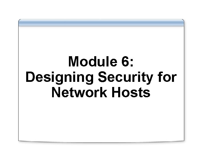 Module 6 Designing Security for Network Hosts Overview
