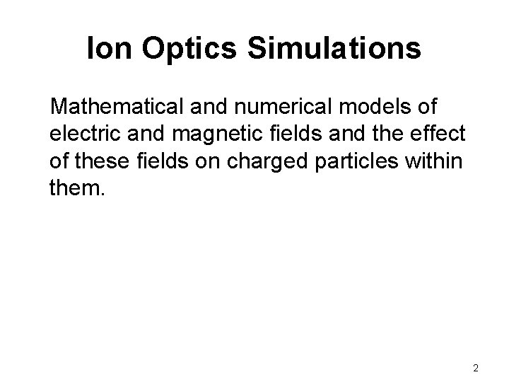 Ion Optics Simulations What it is How its