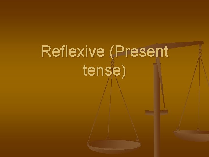 Reflexive Present tense When you need to use