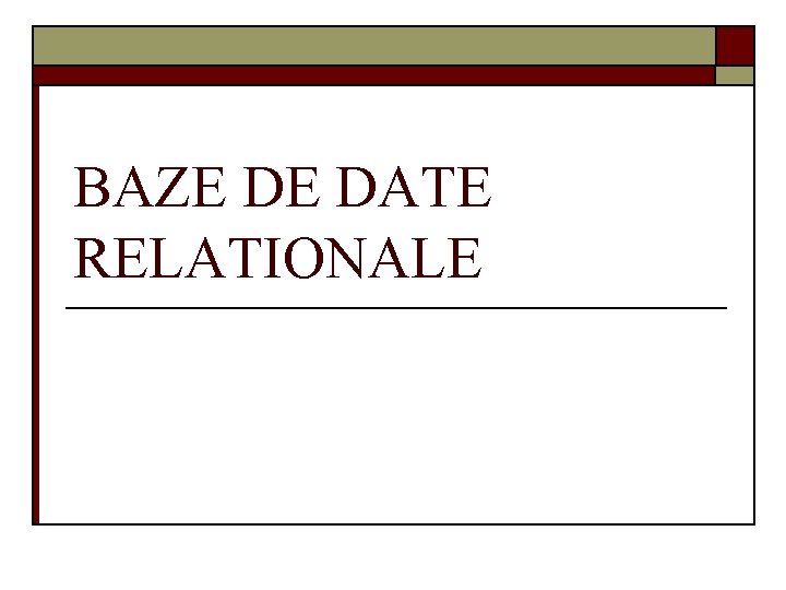 BAZE DE DATE RELATIONALE Introducere o o o
