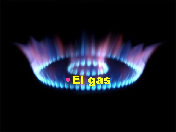 El gas El gas natural es un combustible