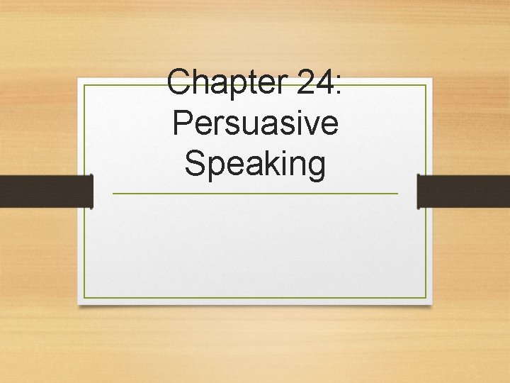 Chapter 24 Persuasive Speaking Construct Sound Arguments Three