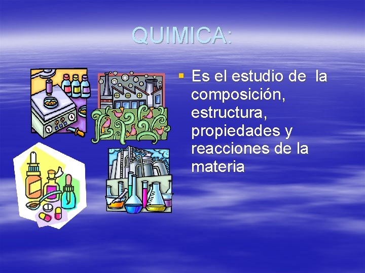 QUIMICA Es el estudio de la composicin estructura