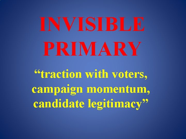 INVISIBLE PRIMARY traction with voters campaign momentum candidate