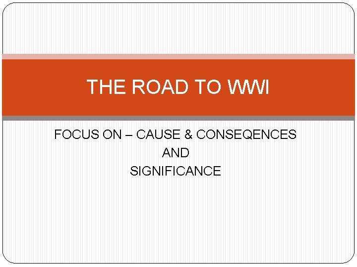 THE ROAD TO WWI FOCUS ON CAUSE CONSEQENCES