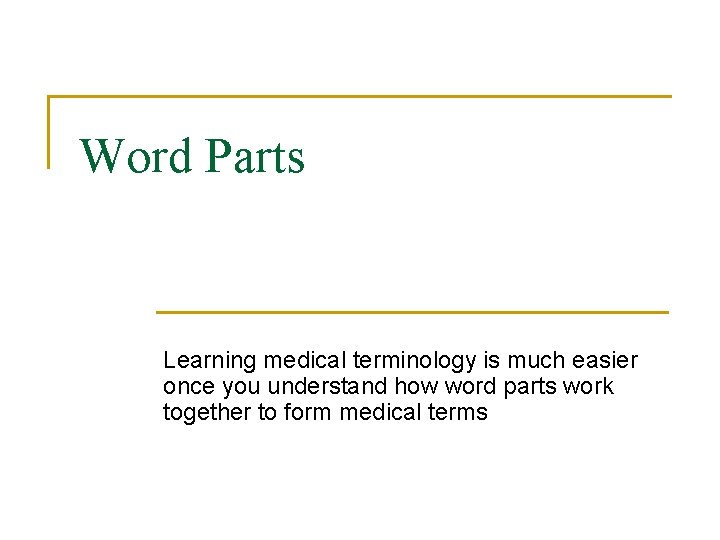 Word Parts Learning medical terminology is much easier