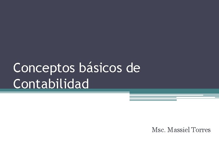 Conceptos bsicos de Contabilidad Msc Massiel Torres Objetivos