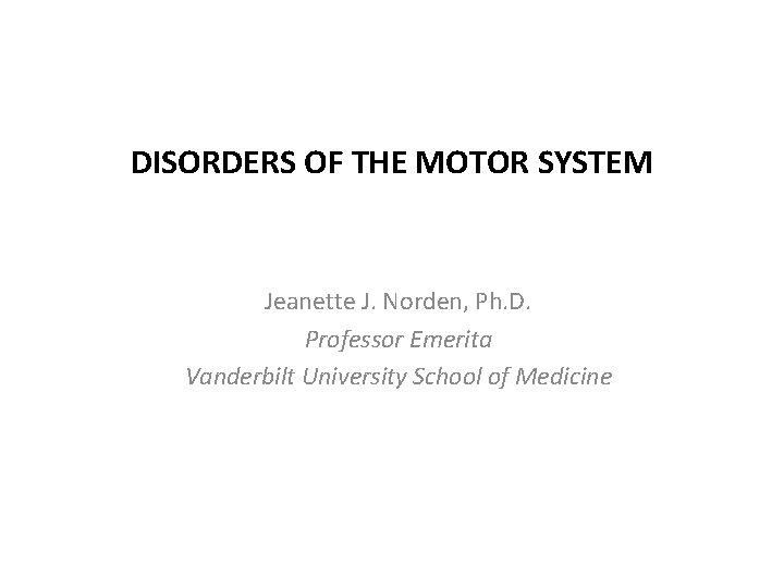 DISORDERS OF THE MOTOR SYSTEM Jeanette J Norden