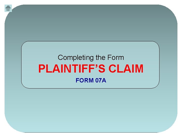 Completing the Form PLAINTIFFS CLAIM FORM 07 A