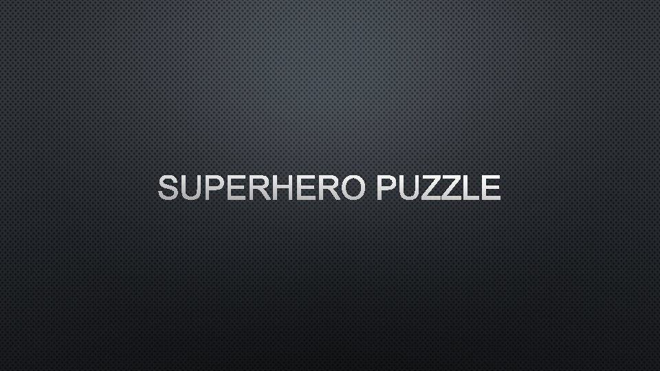 SUPERHERO PUZZLE WHO IS THE SUPERHERO A HIGH