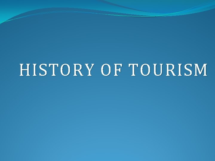 HISTORY OF TOURISM INTRODUCTION EARLY TRAVEL Earlier travel