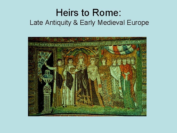 Heirs to Rome Late Antiquity Early Medieval Europe