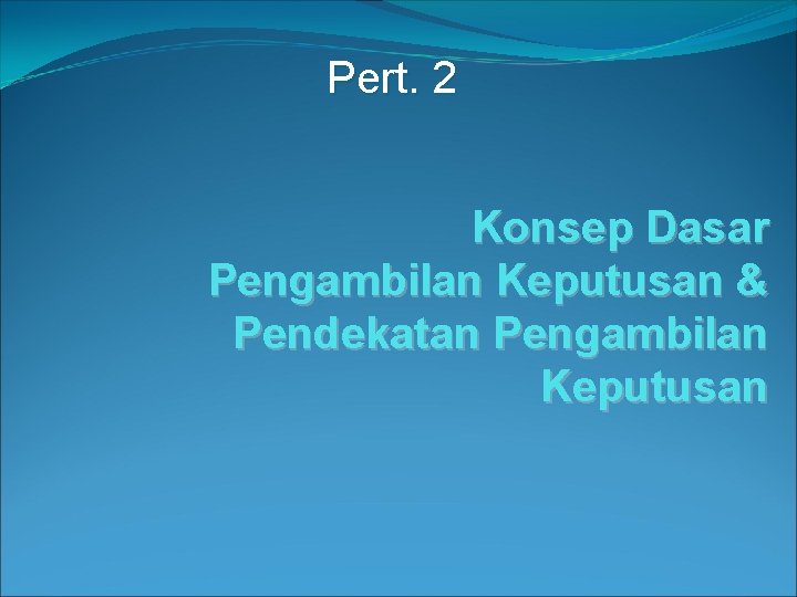 Pert 2 Konsep Dasar Pengambilan Keputusan Pendekatan Pengambilan
