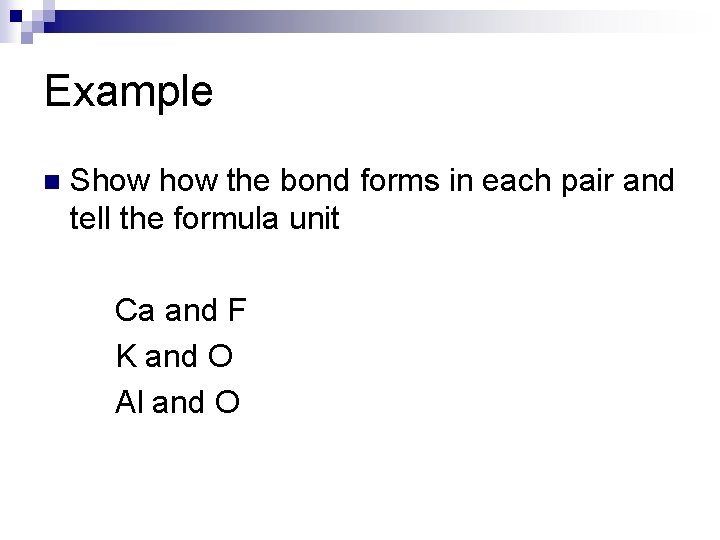 Ionic Bonding Formation of Bond Electrons are transferred