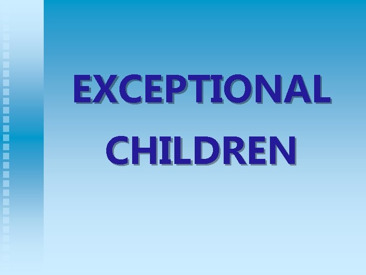 EXCEPTIONAL CHILDREN Who Are Identified As Exceptional n