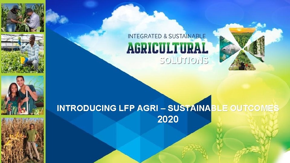 INTRODUCING LFP AGRI SUSTAINABLE OUTCOMES 2020 OUR VISION