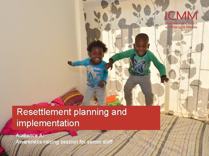 Resettlement planning and implementation Audience A Awarenessraising ...