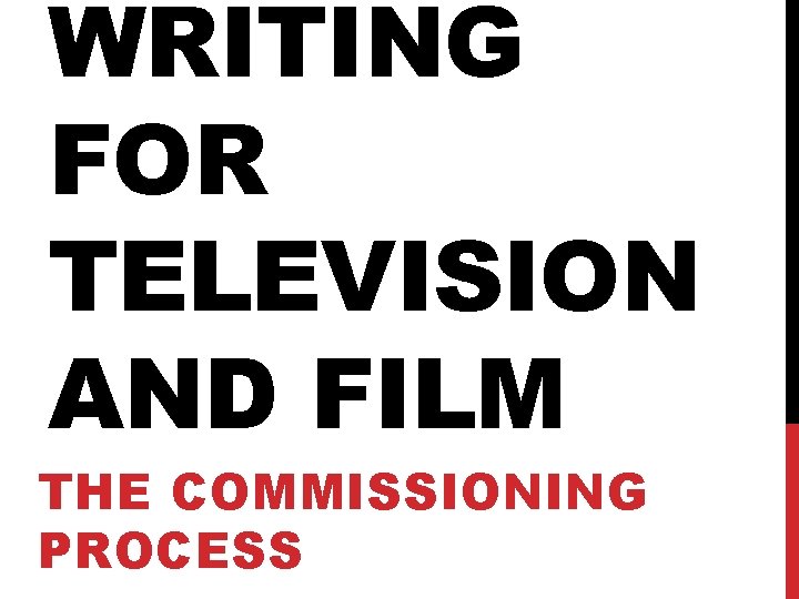 WRITING FOR TELEVISION AND FILM THE COMMISSIONING PROCESS