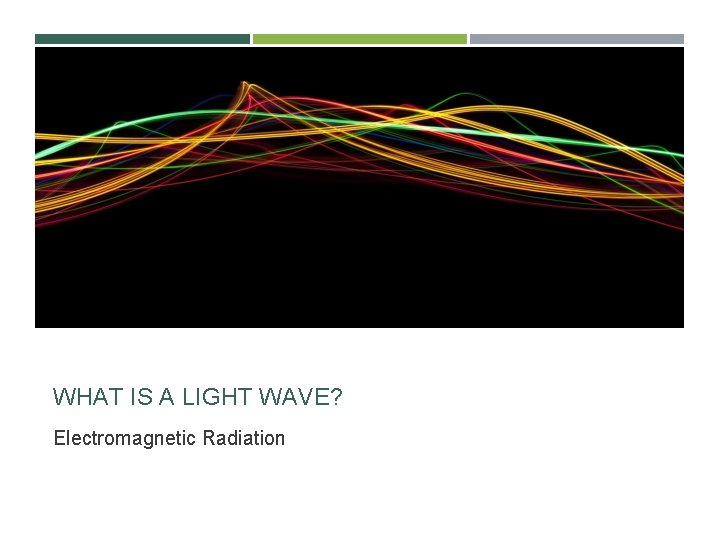 WHAT IS A LIGHT WAVE Electromagnetic Radiation LEARNING