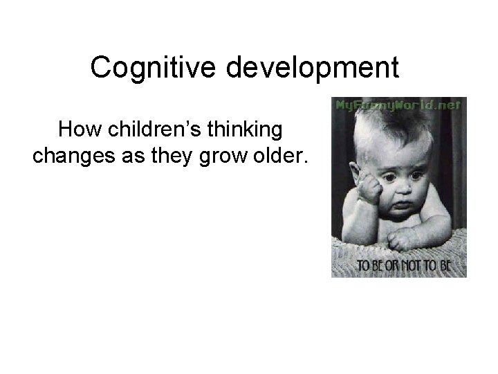 Cognitive development How childrens thinking changes as they