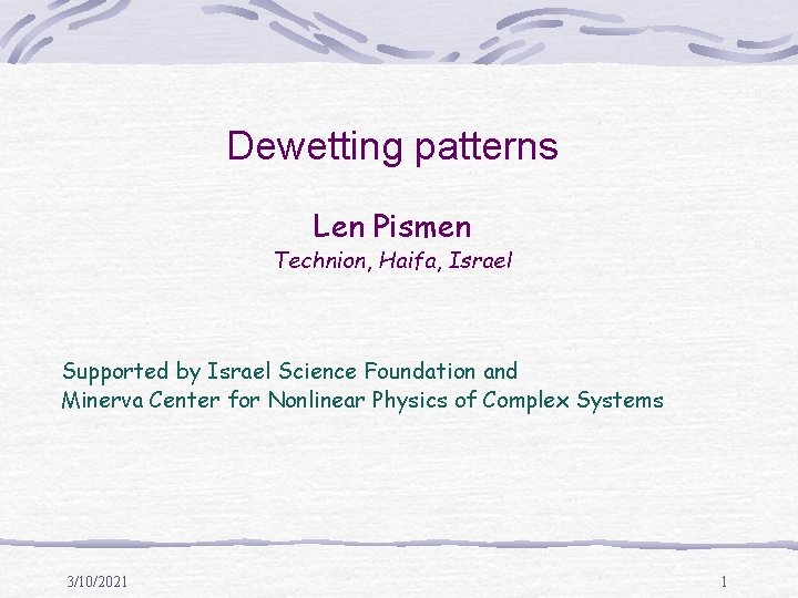 Dewetting patterns Len Pismen Technion Haifa Israel Supported