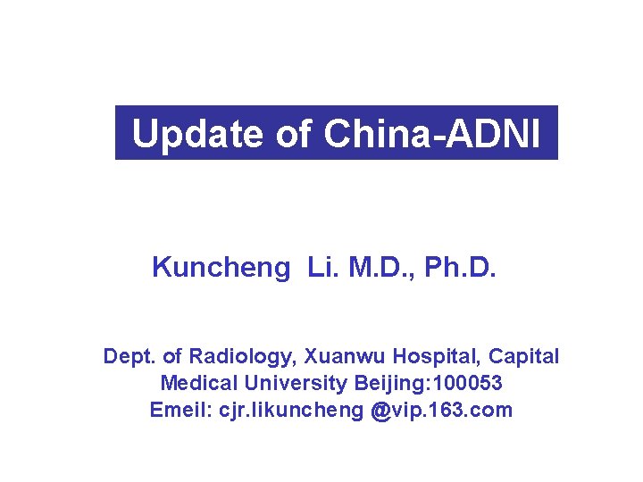 Update of ChinaADNI Kuncheng Li M D Ph