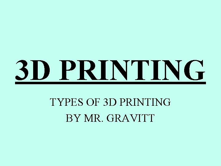 3 D PRINTING TYPES OF 3 D PRINTING