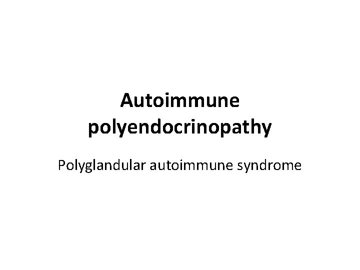 Autoimmune polyendocrinopathy Polyglandular autoimmune syndrome ...
