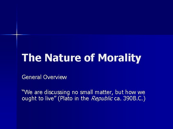 The Nature of Morality General Overview We are