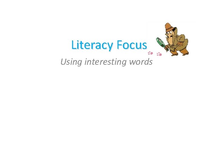 Literacy Focus Using interesting words When writing it