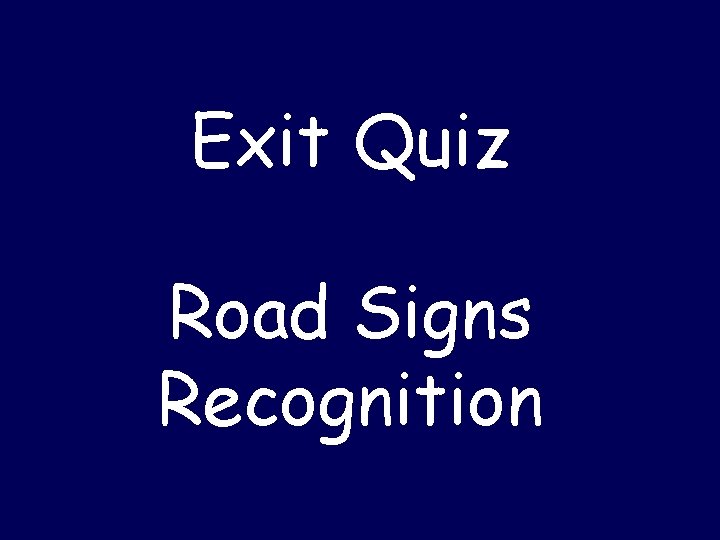 Exit Quiz Road Signs Recognition Each sign will
