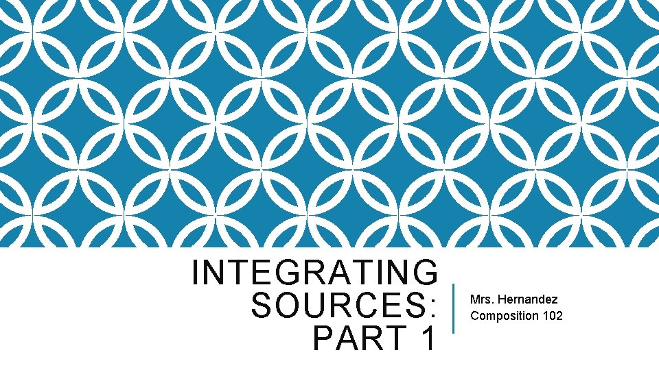 INTEGRATING SOURCES PART 1 Mrs Hernandez Composition 102