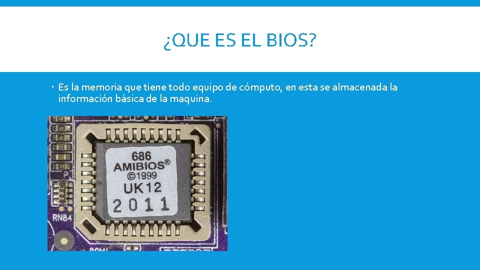 QUE ES EL BIOS Es la memoria que