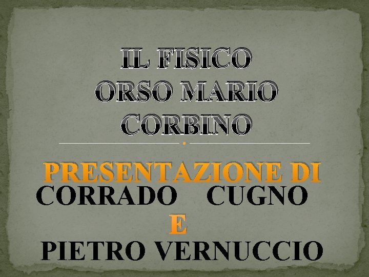 IL FISICO ORSO MARIO CORBINO PRESENTAZIONE DI CORRADO