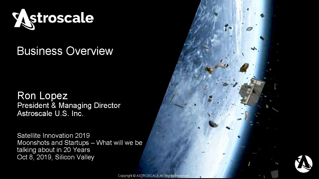 Business Overview Ron Lopez President Managing Director Astroscale
